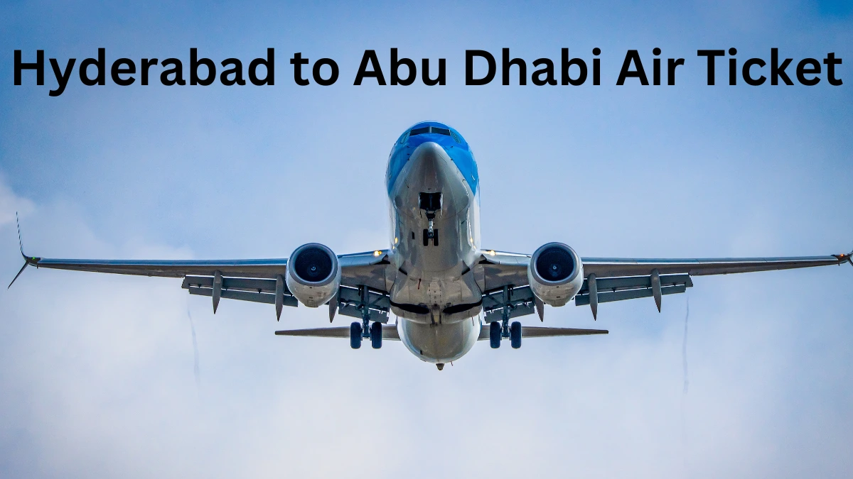 Hyderabad to Abu Dhabi Air Ticket: Your Complete Guide